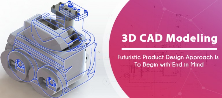 3D CAD Modeling; Futuristic Product Design Approach Is To Begin with ...
